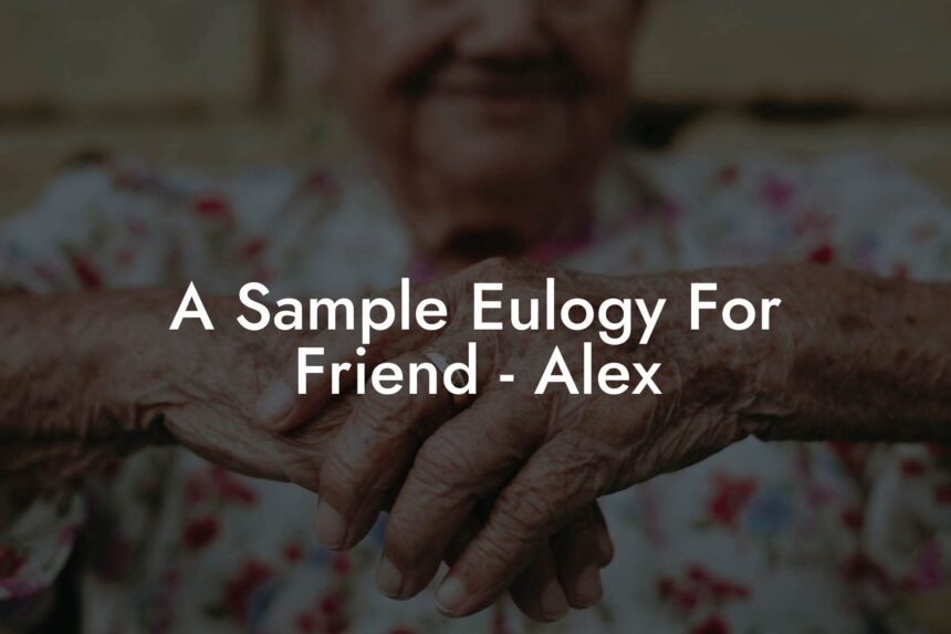 A Sample Eulogy For Friend - Alex - Eulogy Assistant