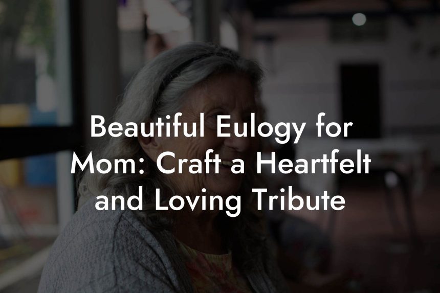 Beautiful Eulogy for Mom: Craft a Heartfelt and Loving Tribute - Eulogy ...