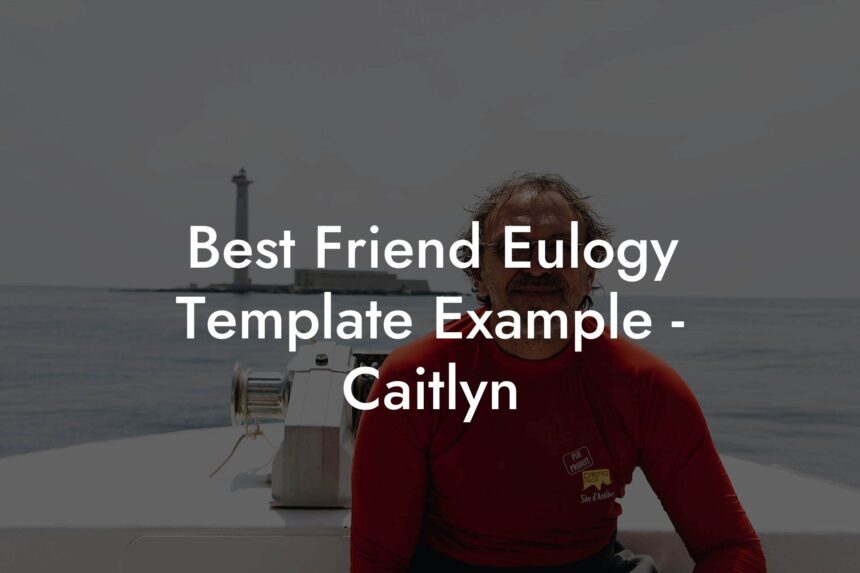 Best Friend Eulogy Template Example - Caitlyn - Eulogy Assistant