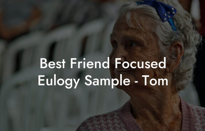 Best Friend Focused Eulogy Sample - Tom - Eulogy Assistant