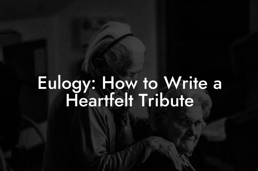 Eulogy: How to Write a Heartfelt Tribute - Eulogy Assistant