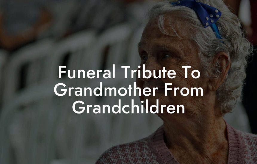 Funeral Tribute To Grandmother From Grandchildren - Eulogy Assistant