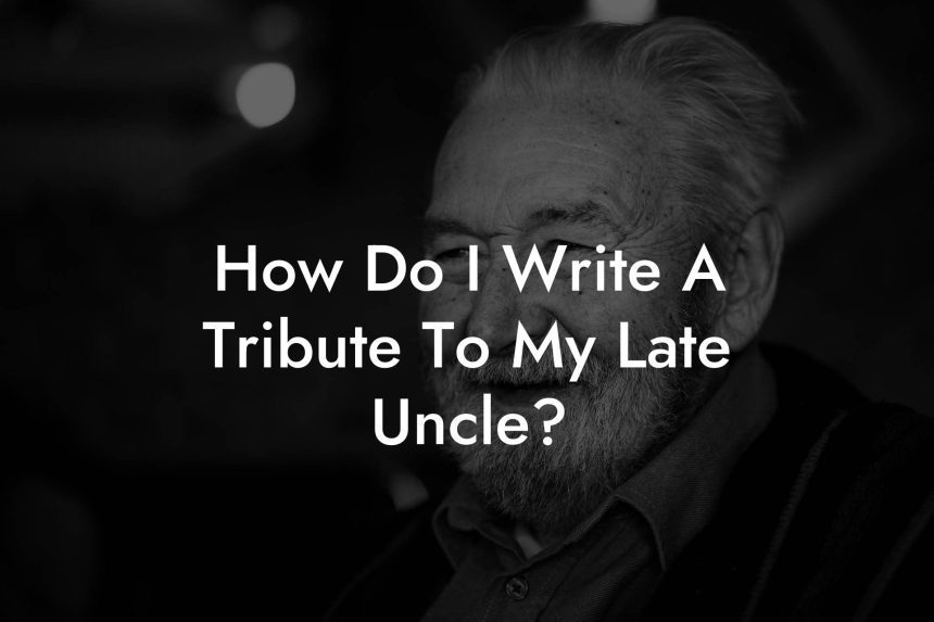 How Do I Write A Tribute To My Late Uncle? - Eulogy Assistant