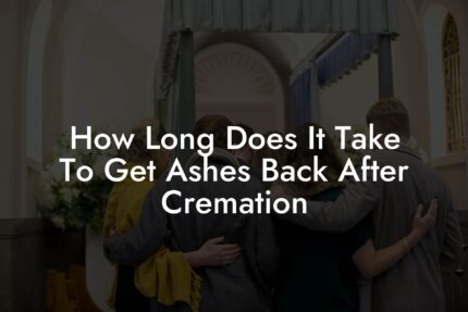 How Long Does It Take To Get Ashes Back After Cremation - Eulogy Assistant