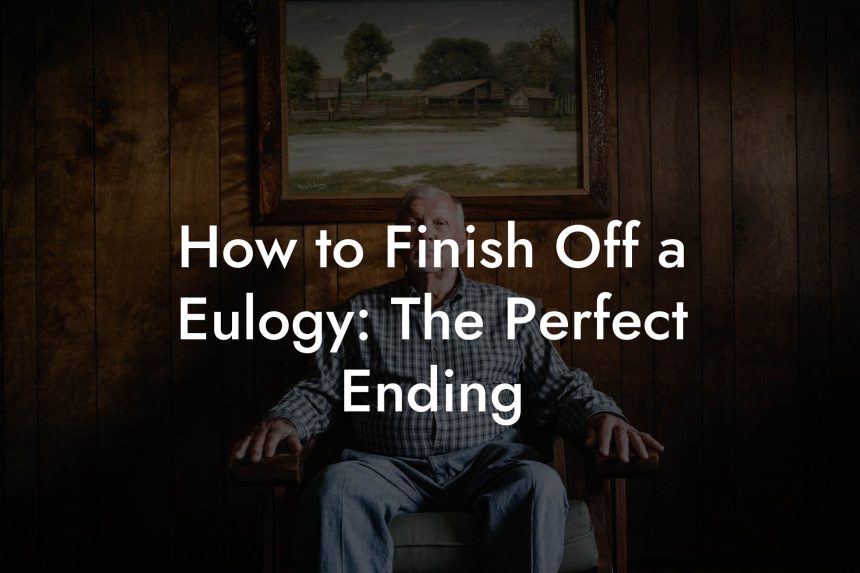 How to Finish Off a Eulogy: The Perfect Ending - Eulogy Assistant