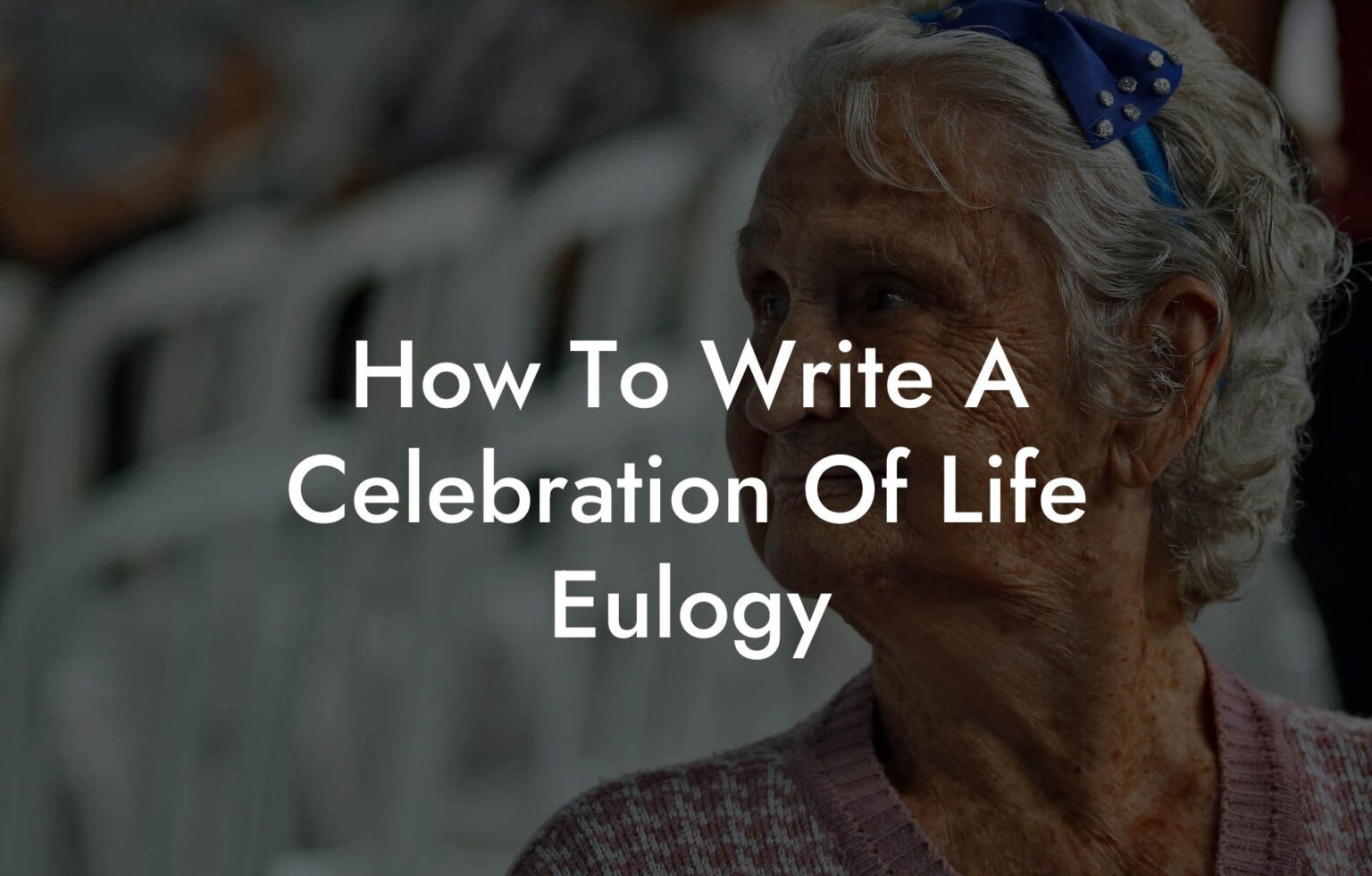 How To Write A Celebration Of Life Eulogy - Eulogy Assistant