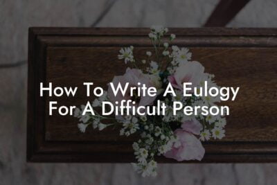 How To Write A Eulogy For A Difficult Person - Eulogy Assistant