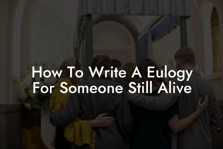 How To Write A Eulogy For Someone Still Alive - Eulogy Assistant