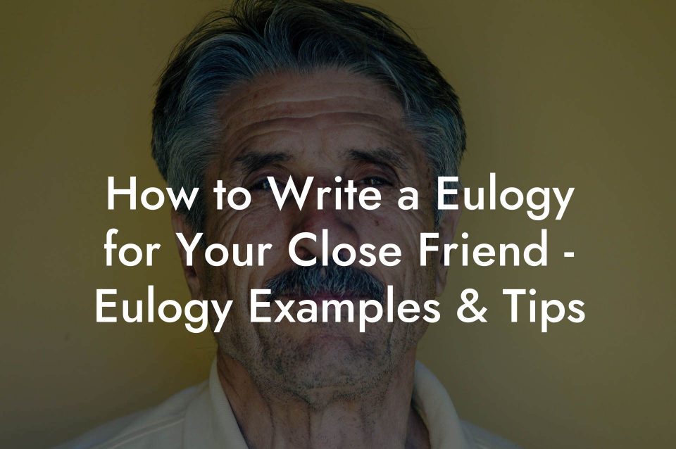 How to Write a Eulogy for Your Close Friend - Eulogy Examples & Tips