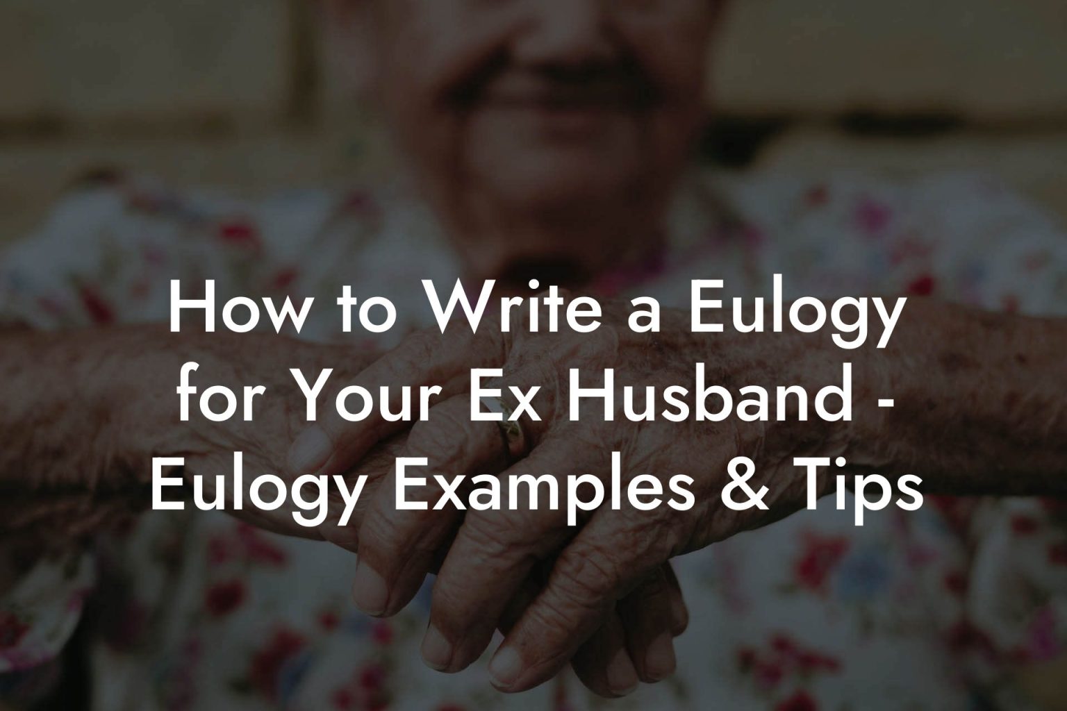 How to Write a Eulogy for Your Ex Husband - Eulogy Examples & Tips