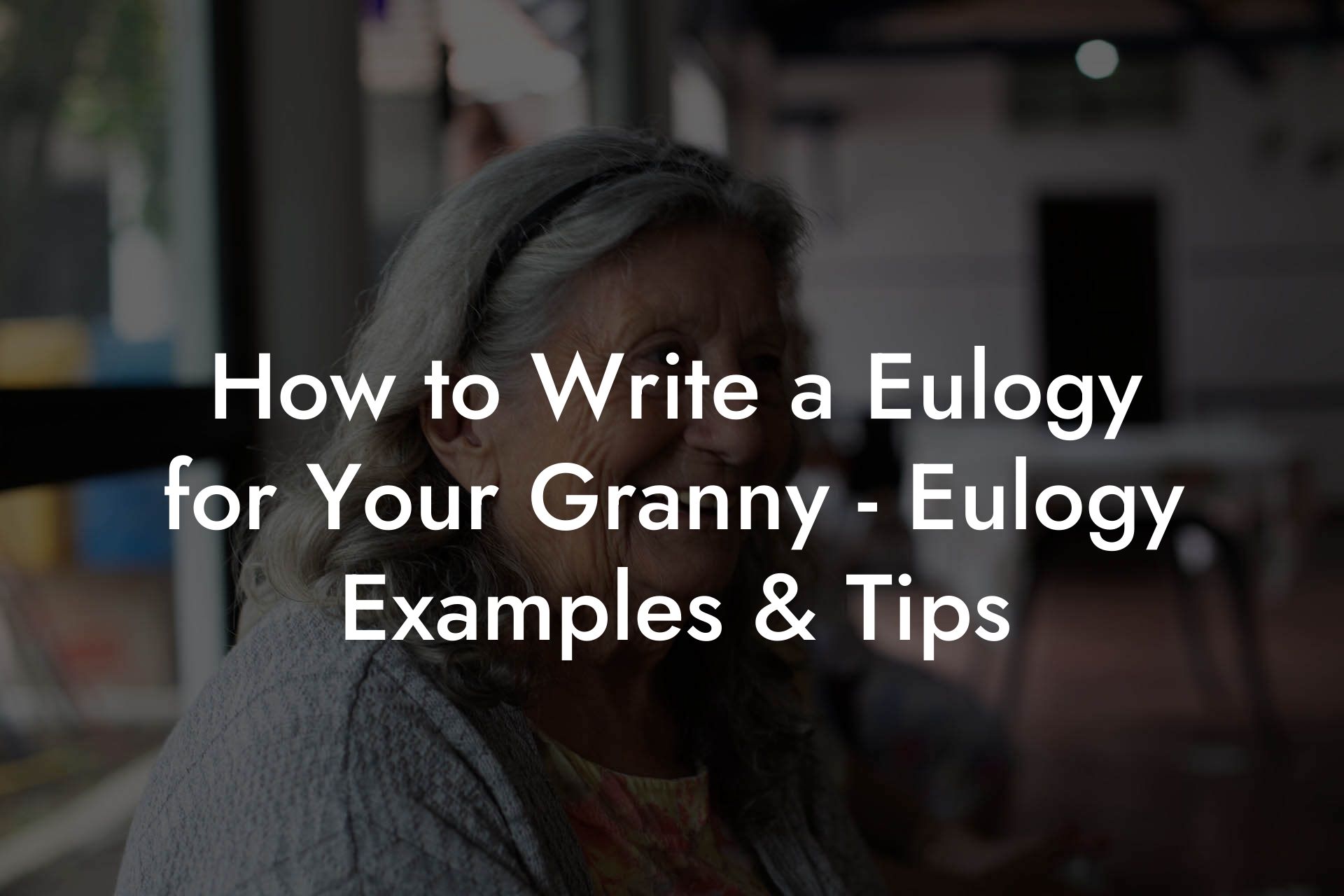 How to Write a Eulogy for Your Granny - Eulogy Examples & Tips