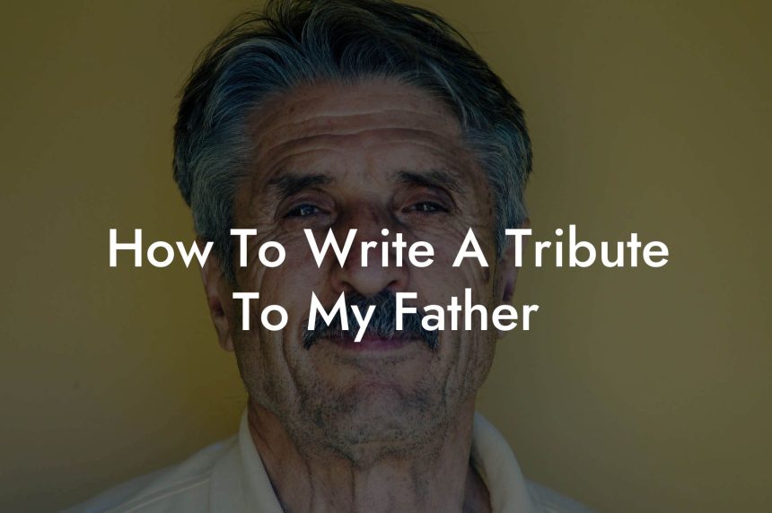 How To Write A Tribute To My Father - Eulogy Assistant