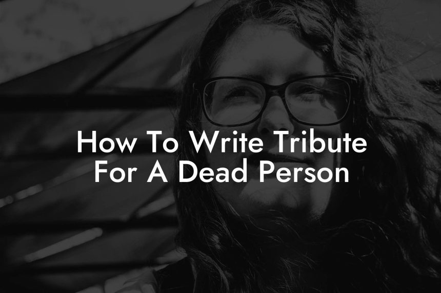 How To Write Tribute For A Dead Person - Eulogy Assistant