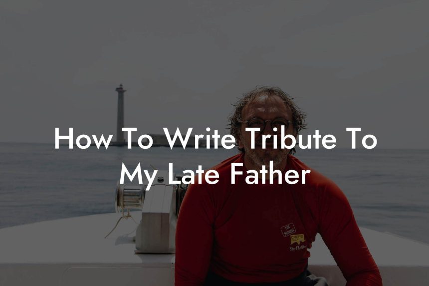 How To Write Tribute To My Late Father - Eulogy Assistant