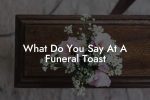 What Do You Say At A Funeral Toast - Eulogy Assistant