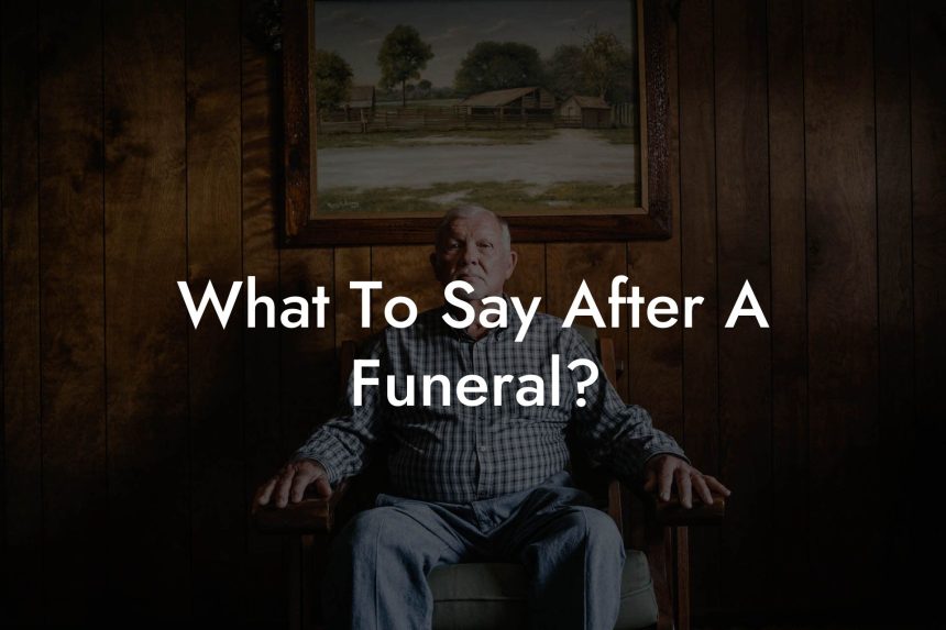 What To Say After A Funeral? - Eulogy Assistant