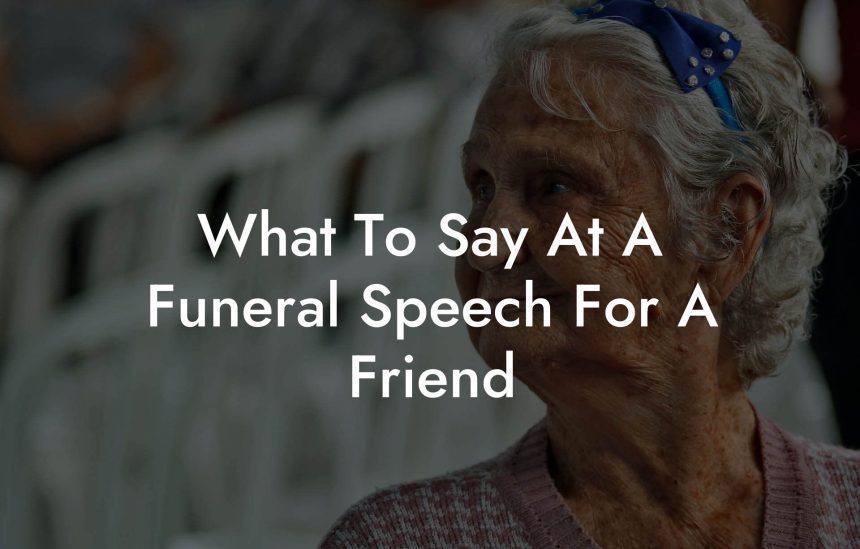 What To Say At A Funeral Speech For A Friend - Eulogy Assistant