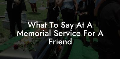 What To Say At A Memorial Service For A Friend - Eulogy Assistant