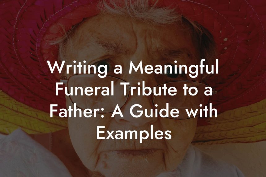 Writing a Meaningful Funeral Tribute to a Father: A Guide with Examples ...